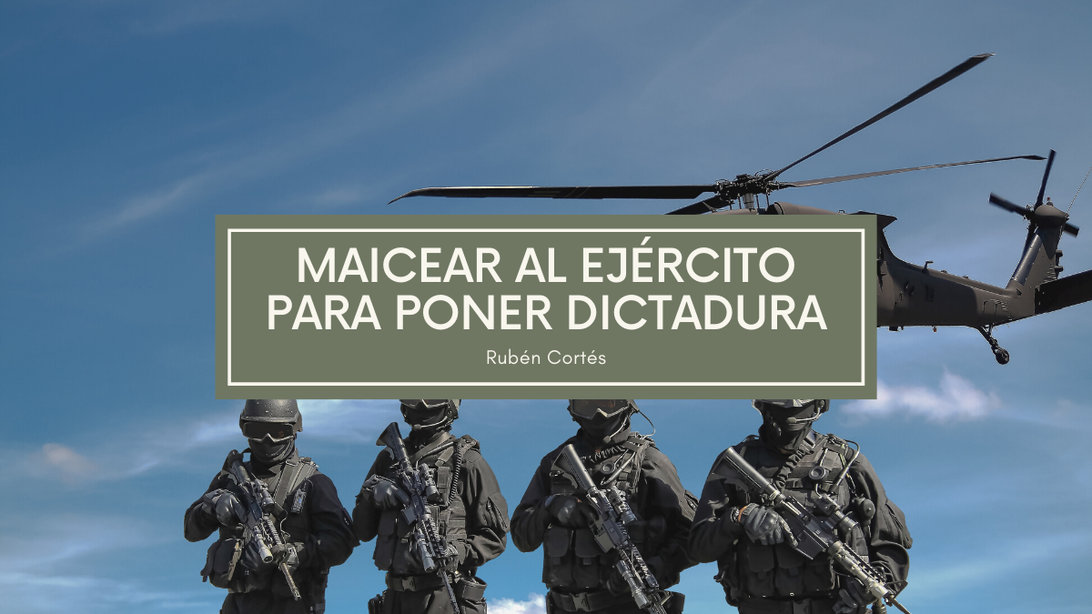 Maicear al ejército para poner dictadura – El Bastión de Papel